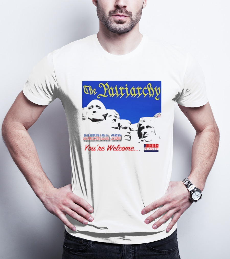 The Patriarchy America 250 You're Welcome Mount Rushmore T-Shirt