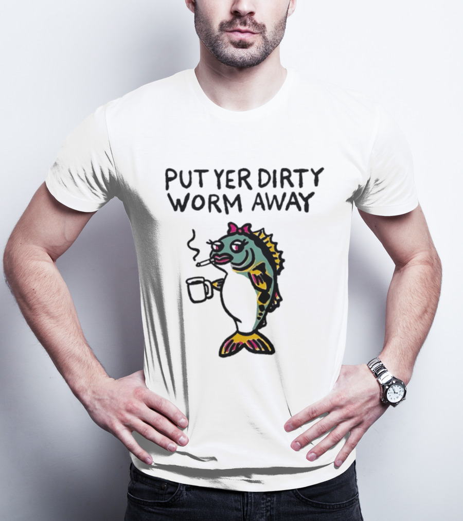 Put Yer Dirty Worm Away Fish Smoking Coffee Fun T-Shirt
