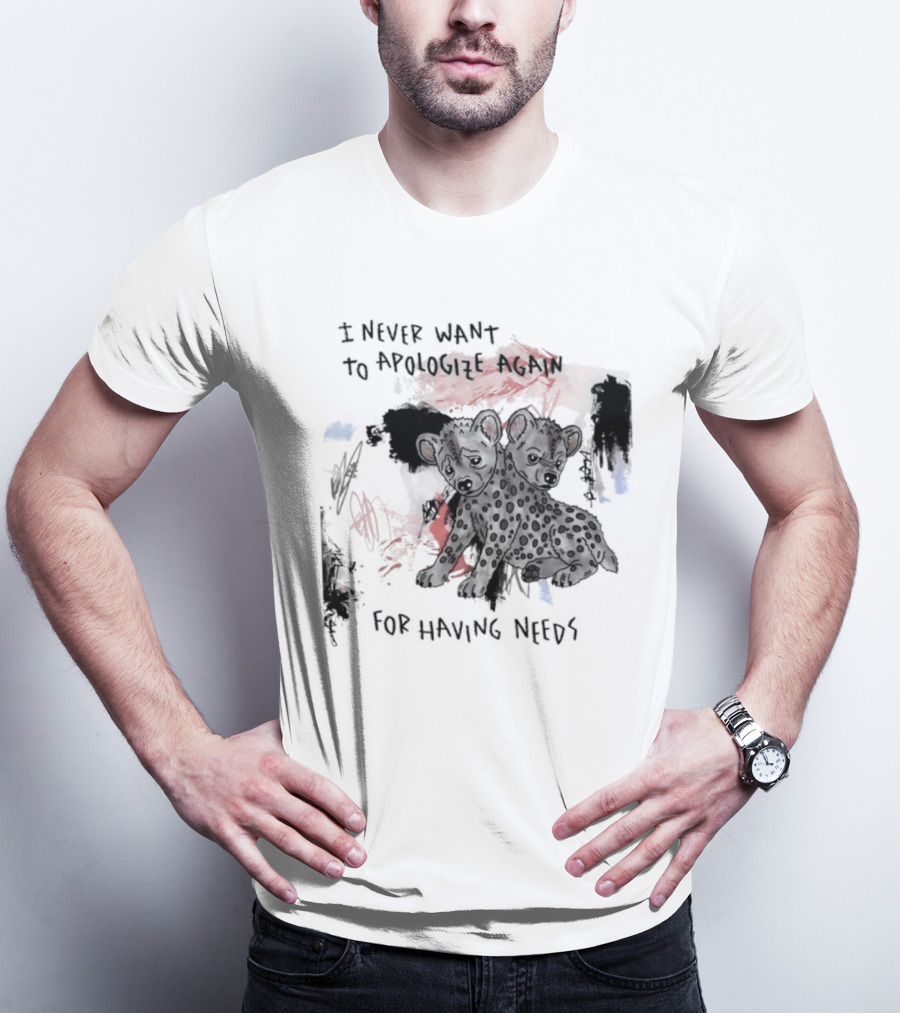 Hyena I Never Want To Apologize Again For Having Needs T-Shirt