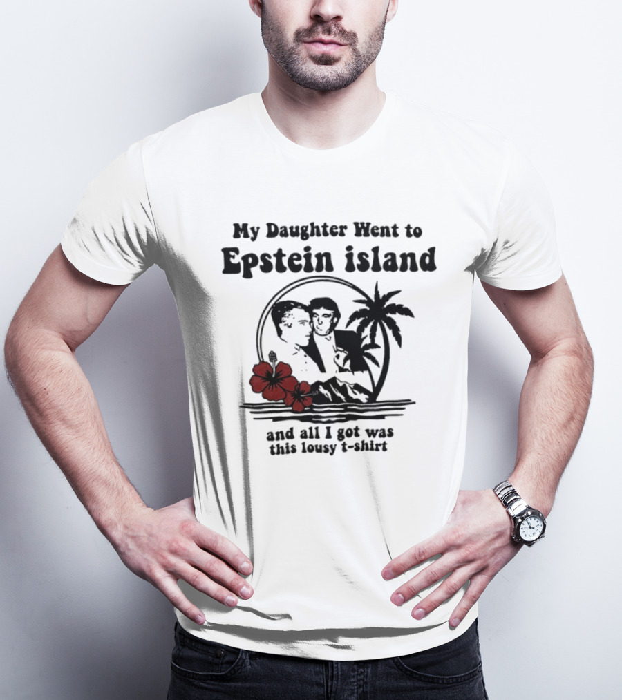 My Daughter Went To Epstein Island And All I Got Was This Lousy T T-Shirt