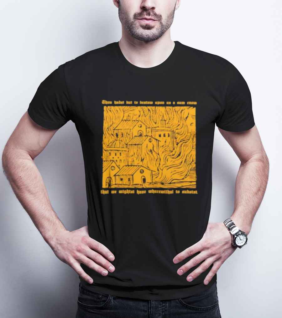 Blackbird Raum Thou Hast But To Bestow Upon Us A Sum Enom That We Might Have Wherewithal To Endure T-Shirt