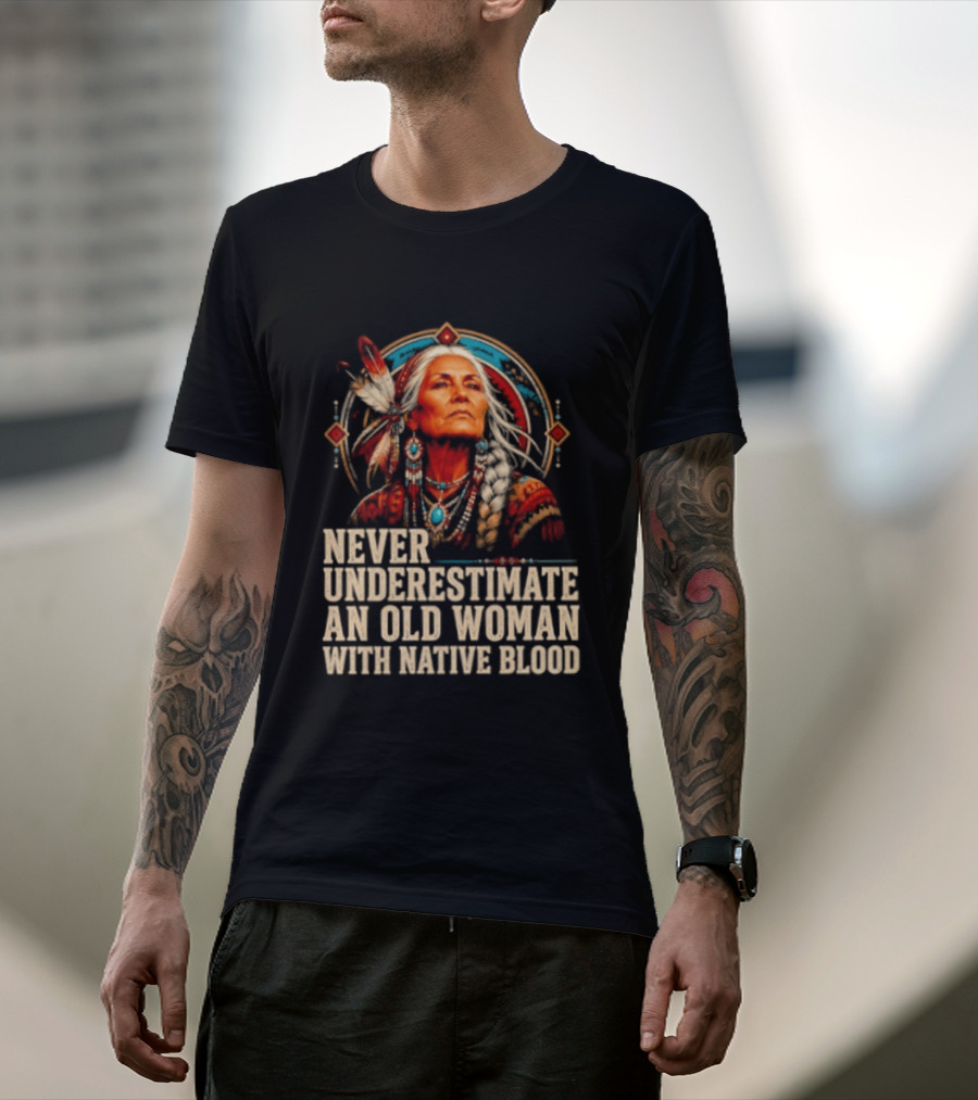 Never Underestimate An Old Woman With Native Blood T-Shirt