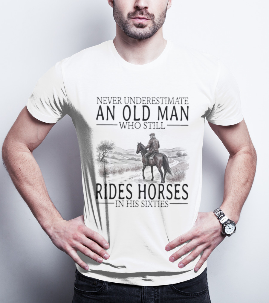 Never Underestimate An Old Man Who Still Rides Horses In His Sixties T-Shirt