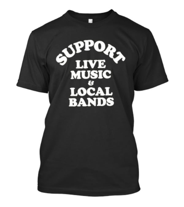 Support Live Music And Local Bands T-Shirt