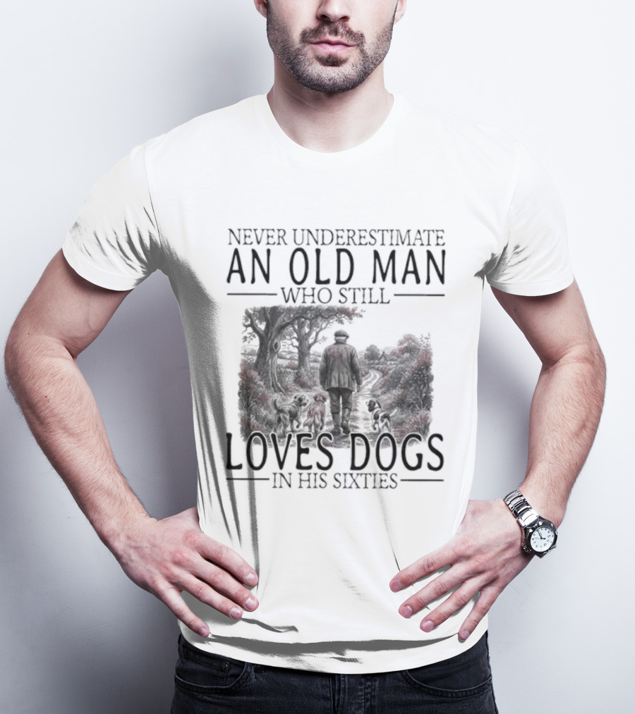 Never Underestimate An Old Man Who Still Loves Dogs In His Sixties 2026 T-Shirt