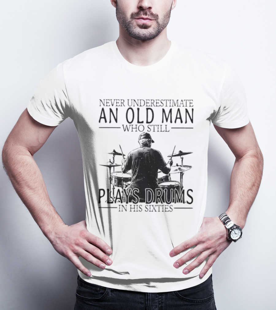 Never Underestimate An Old Man Who Still Plays Drums In His Sixties 2026 T-Shirt