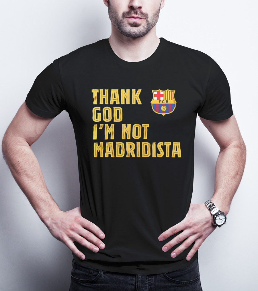 Thank God I'm Not Madridista FC Barcelona FCB T-Shirt