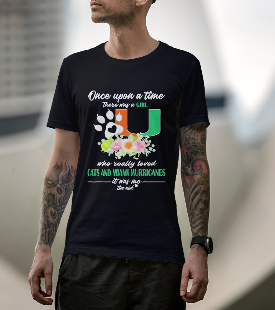 Once Upon A Time There Was A Girl Who Really Loved Cats And Miami Hurricanes It Was Me The End T-Shirt