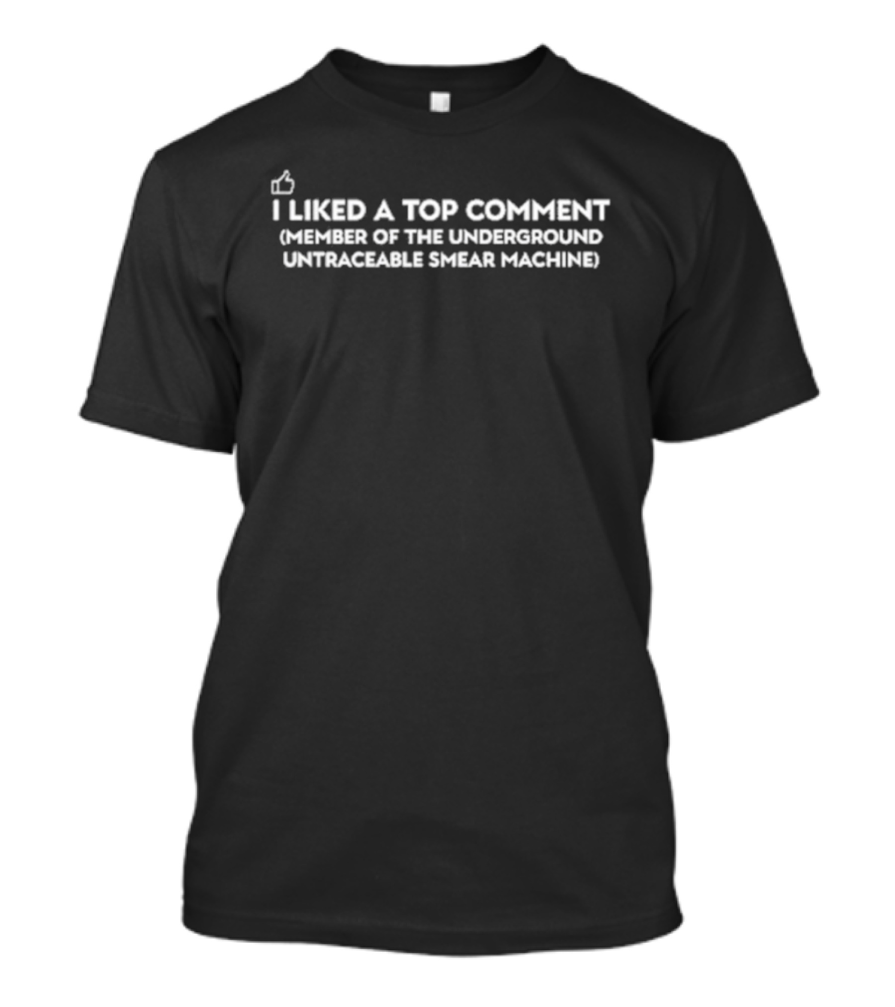 I Liked A Top Comment Member Of The Underground Untraceable Sneak Machine T-Shirt