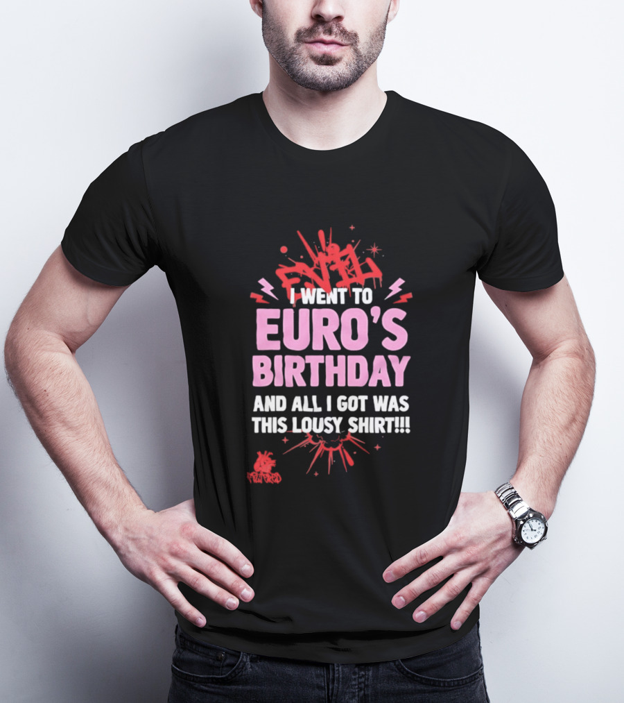 I Went To Euro's Birthday And All I Got Was This Lousy Pink Red Splatter T-Shirt