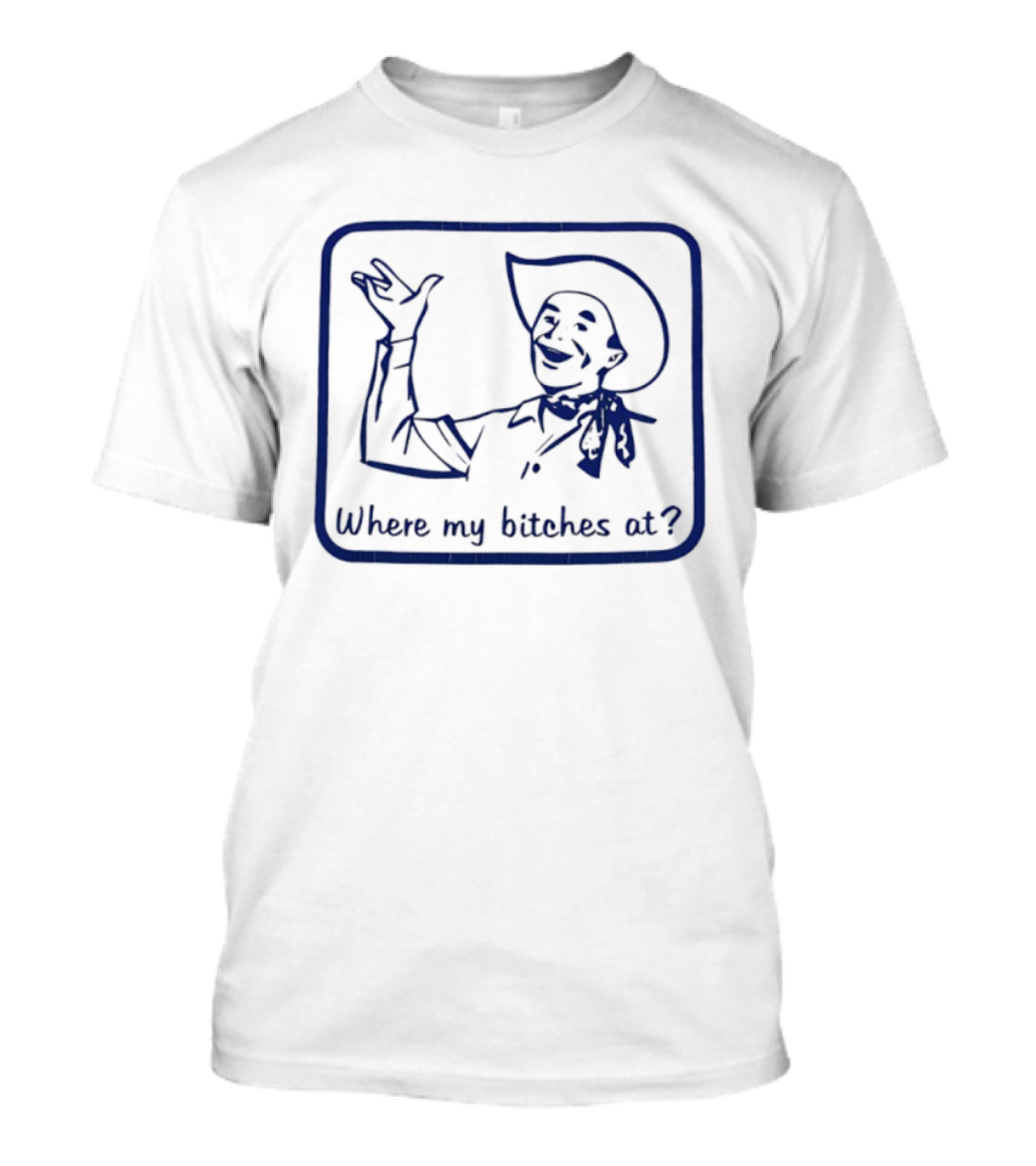 Cowboy Where My Bitches At Funny Western Phrase T-Shirt