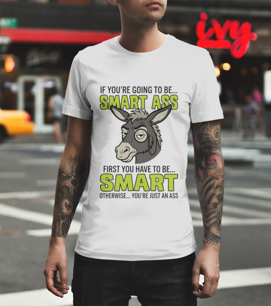 If You're Going To Be Smart Ass First You Have To Be Smart Otherwise You're Just An Ass Donkey T-Shirt