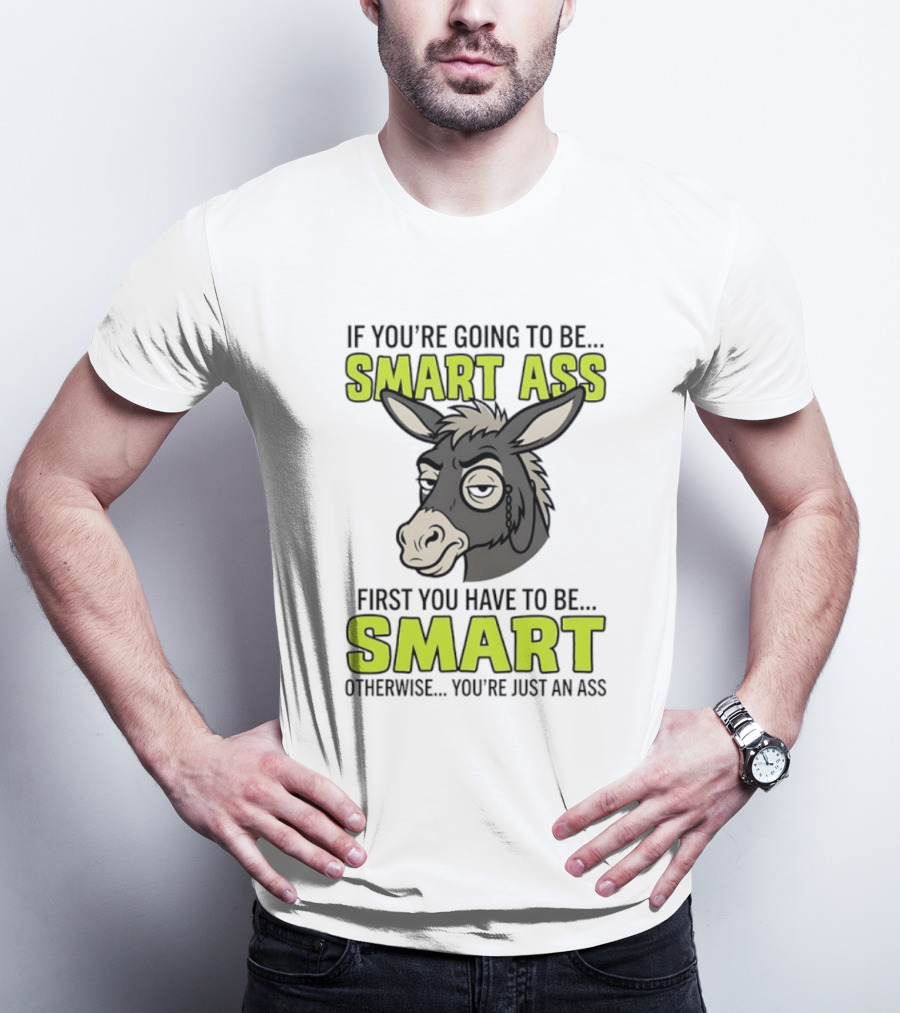 If You're Going To Be Smart Ass First You Have To Be Smart Otherwise You're Just An Ass Donkey T-Shirt