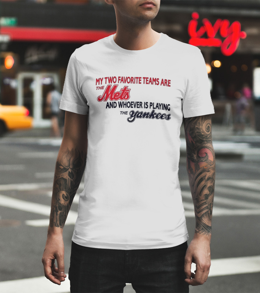 My Two Favorite Teams Are The Mets And Whoever Is Playing The Yankees T-Shirt