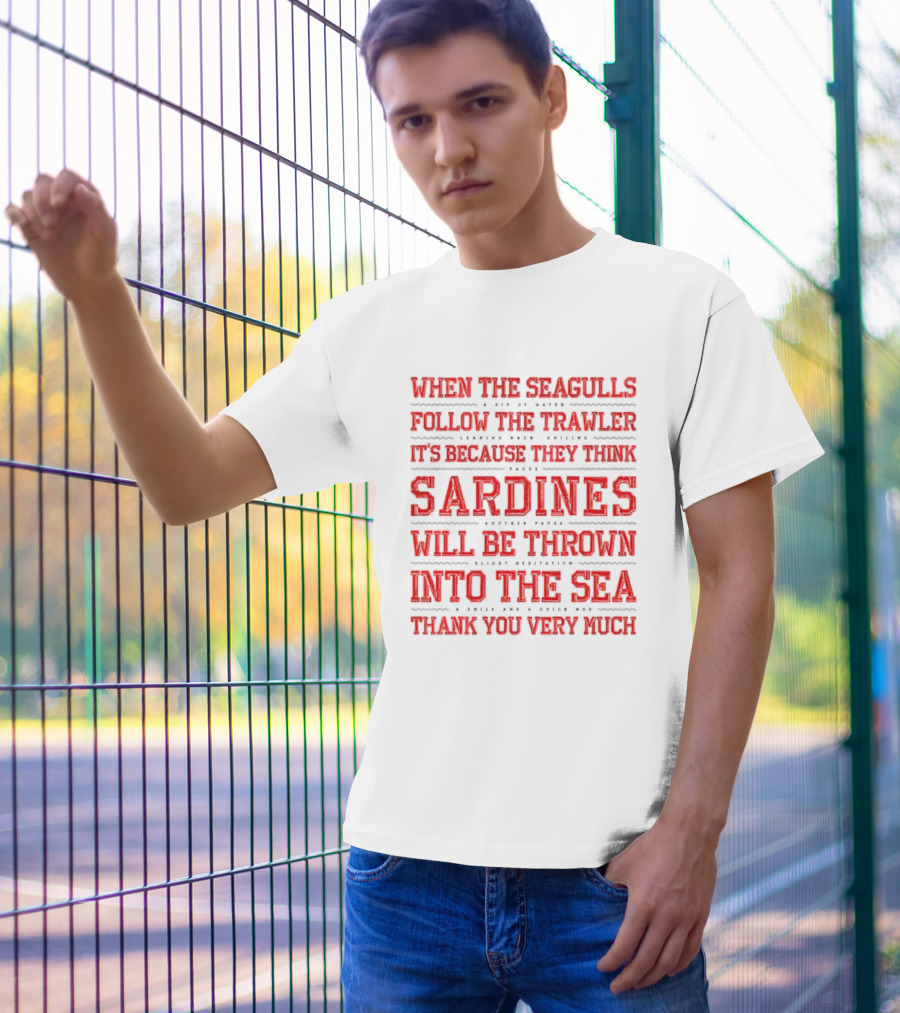 When The Seagulls Follow The Trawler Sardines Will Be Thrown Into The Sea T-Shirt