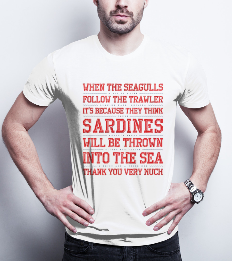 When The Seagulls Follow The Trawler Sardines Will Be Thrown Into The Sea T-Shirt