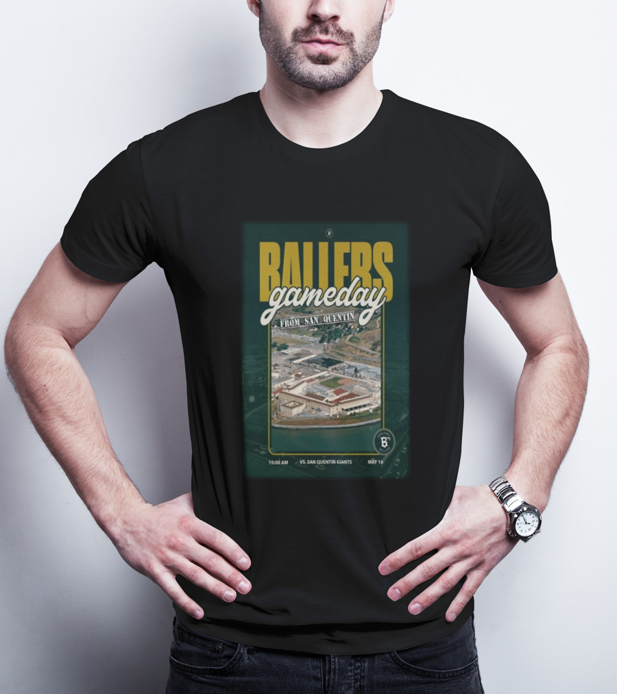 BALLERS Gameday From San Quentin Vs San Quentin Giants May 16 10:00 AM T-Shirt