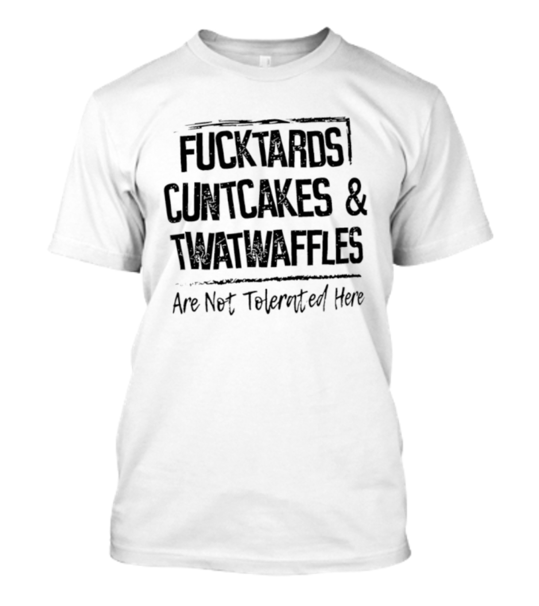 Fucktards Cuntcakes Twatwaffles Not Tolerated Here T-Shirt