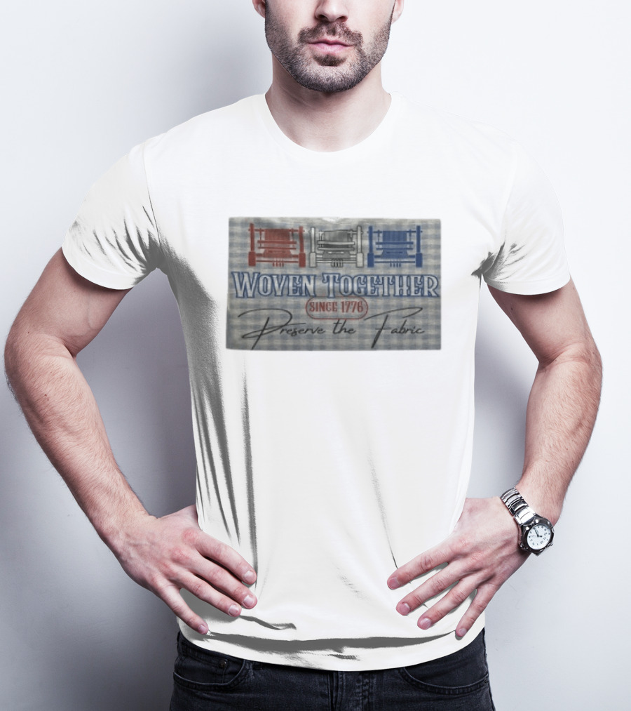 Woven Together Preserve The Fabric Since 1776 Patriotic Looms T-Shirt