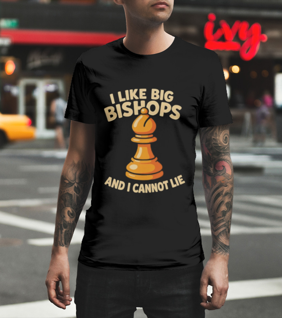 I Like Big Bishops And I Cannot Lie Chess Piece T-Shirt