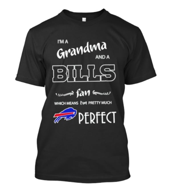 I'm A Grandma And A Bills Fan Which Means I'm Pretty Much Perfect T-Shirt