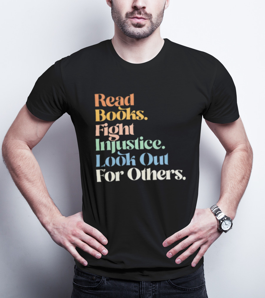Read Books Fight Injustice Look Out For Others Positive Message T-Shirt