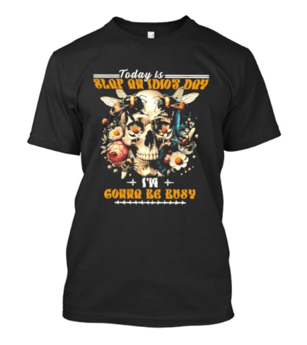 Skull And Bee Today Is Slap An Idiot Day I'm Gonna Be Busy T-Shirt