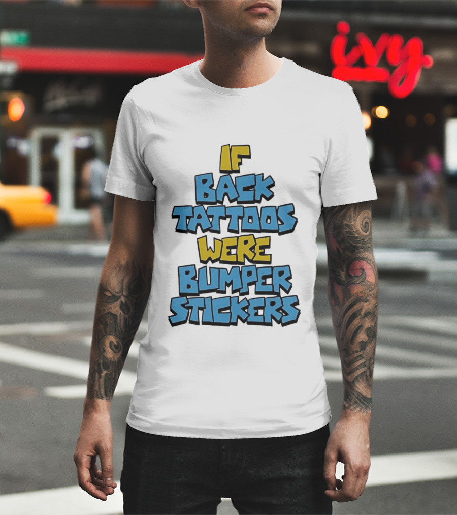 If Back Tattoos Were Bumper Stickers T-Shirt