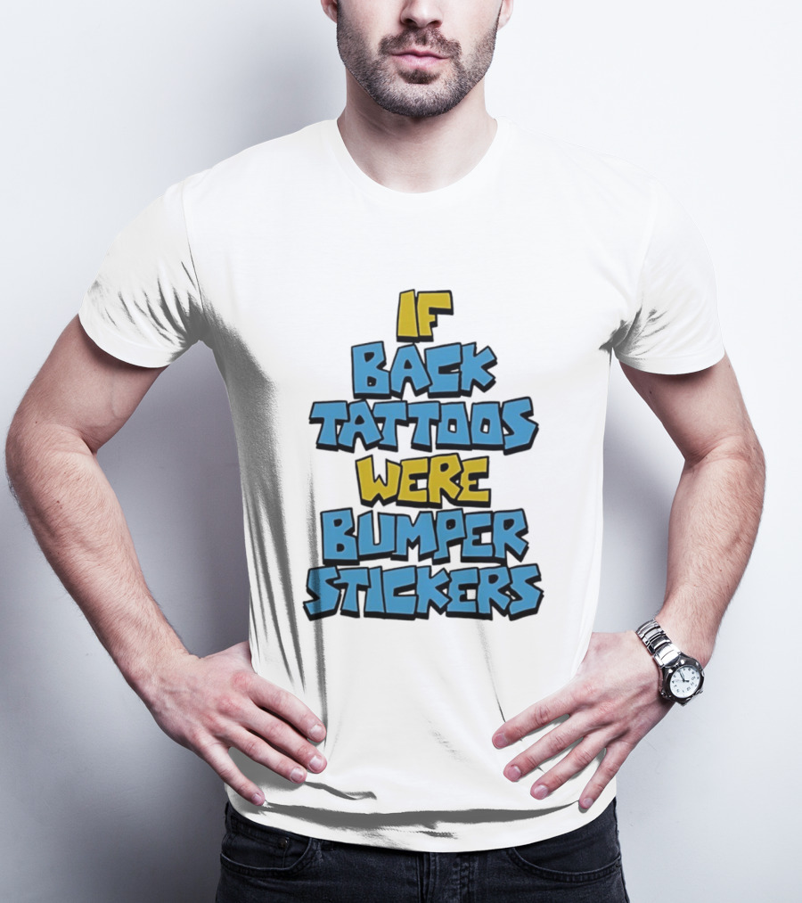 If Back Tattoos Were Bumper Stickers T-Shirt