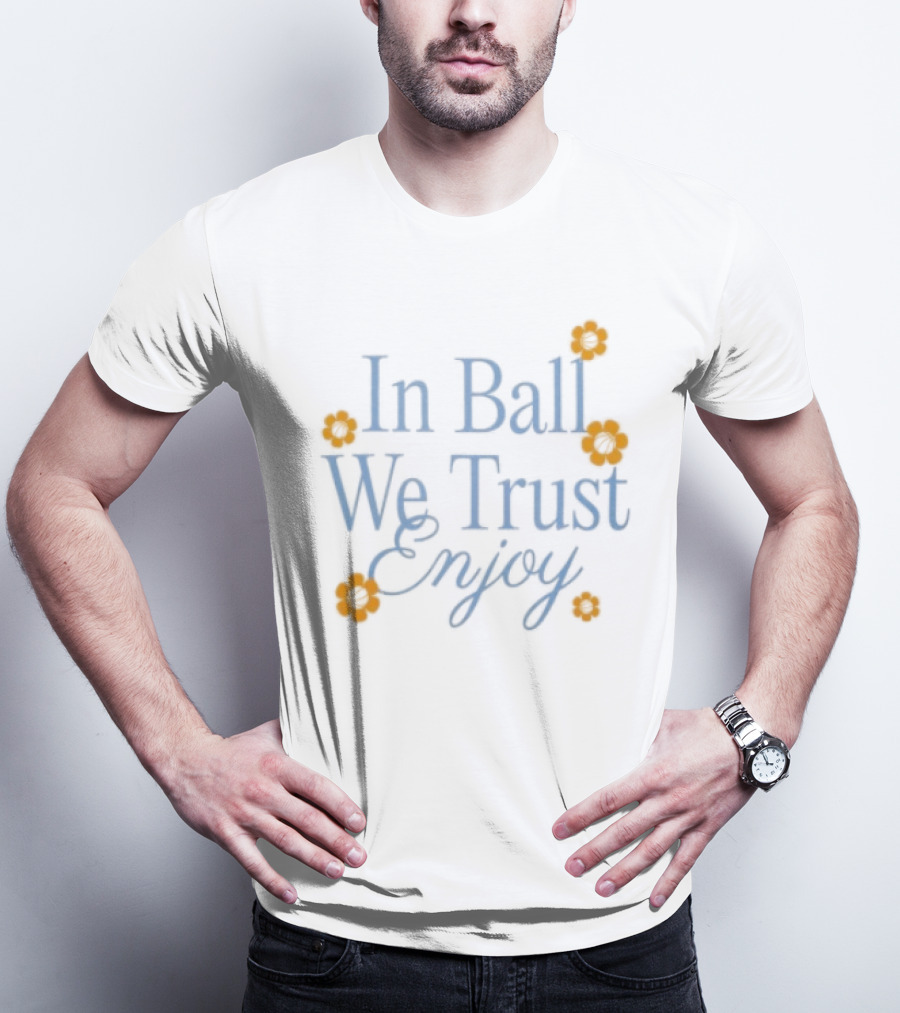 In Ball We Trust Enjoy With Floral Accents T-Shirt