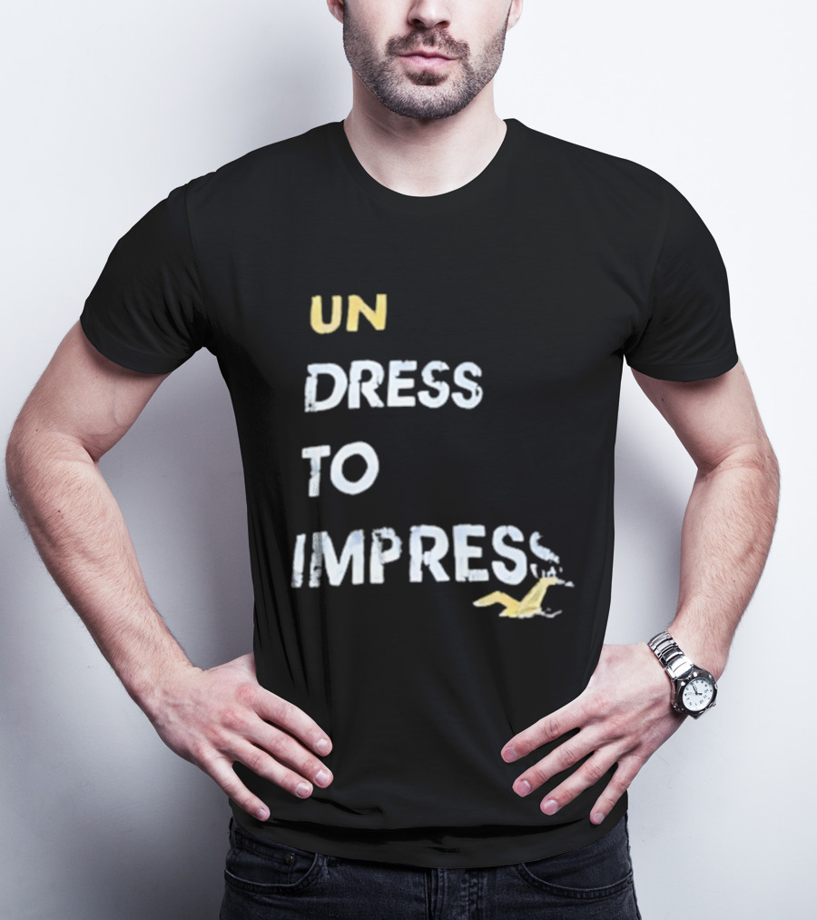 Undress To Impress Goose T-Shirt