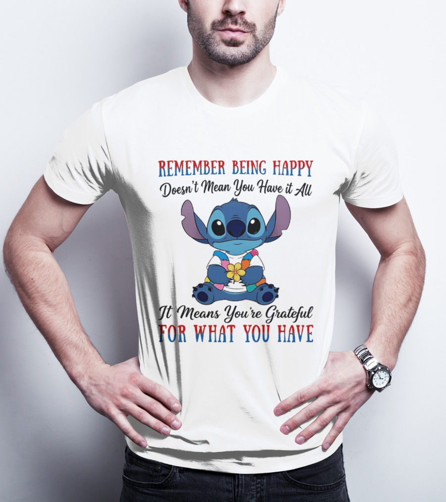 Remember Being Happy Doesn't Mean You Have It All It Means You're Grateful For What You Have Stitch T-Shirt