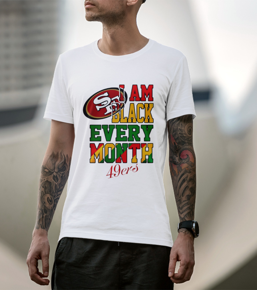 San Francisco 49ers I Am Black Every Month 49ers T-Shirt