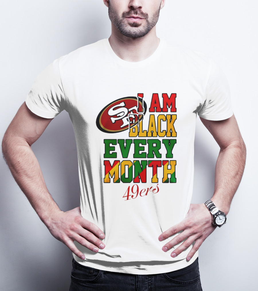 San Francisco 49ers I Am Black Every Month 49ers T-Shirt