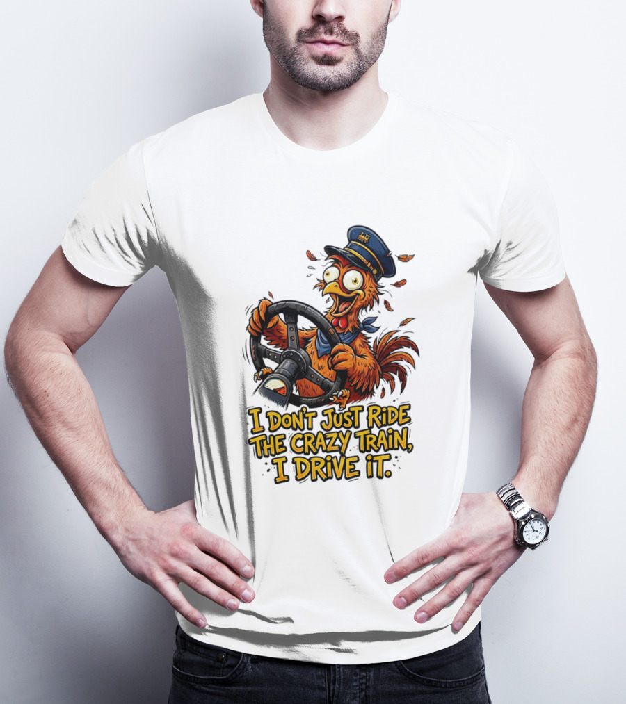 Funny Cartoon Chicken Conductor I Don't Just Ride The Crazy Train I Drive It T-Shirt