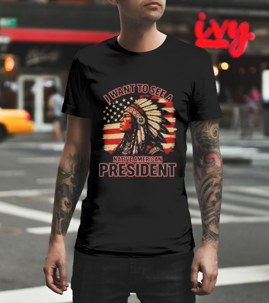 I Want To See A Native American President T-Shirt