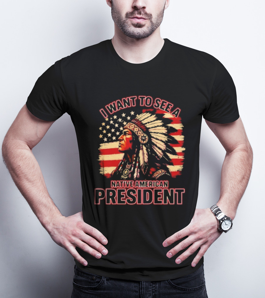 I Want To See A Native American President T-Shirt