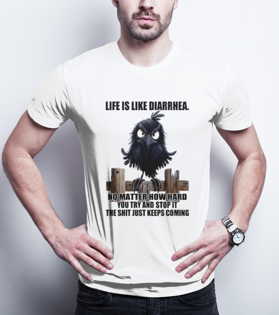 Life Is Like Diarrhea No Matter How Hard You Try Shit Just Keeps Coming T-Shirt