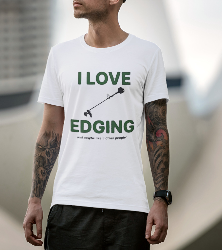 I Love Edging And Maybe Like 3 Other People T-Shirt