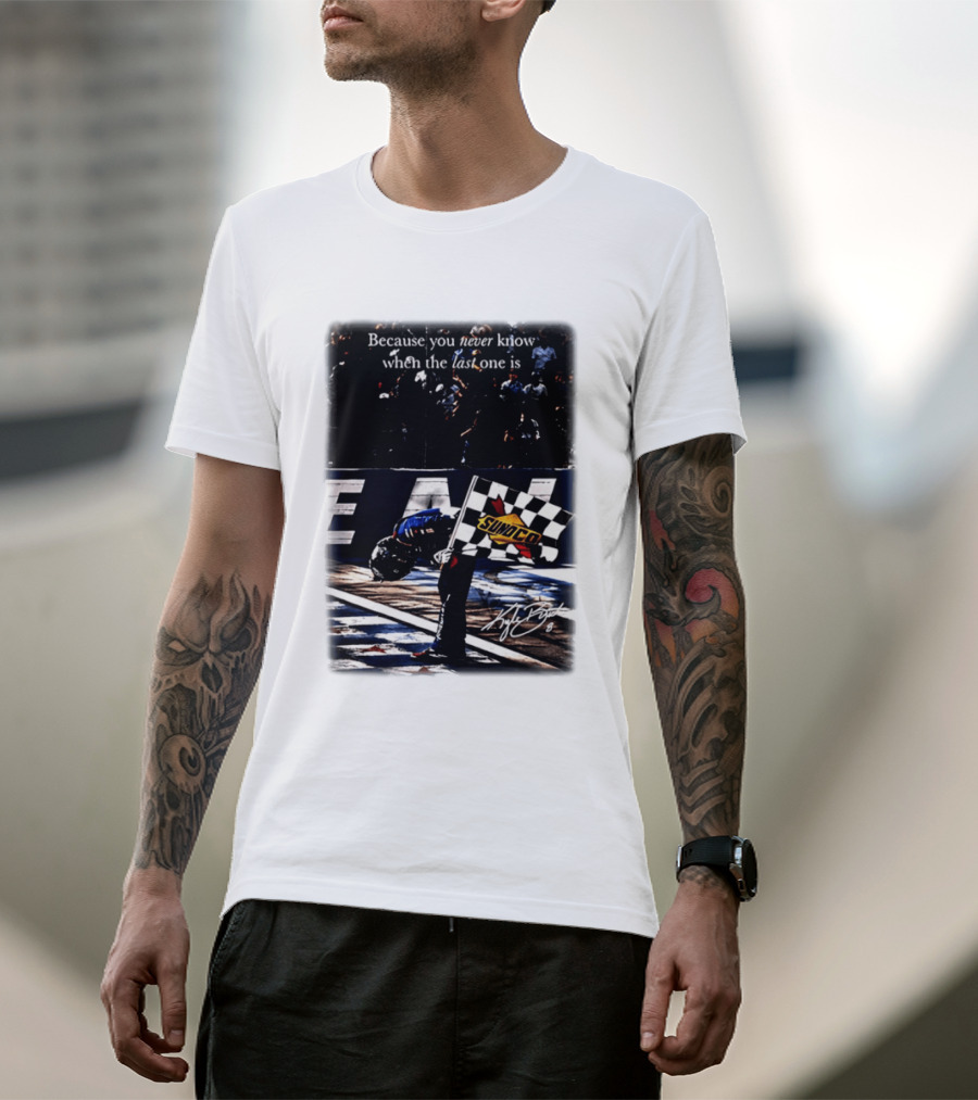 Because You Never Know When The Last One Is Kyle Busch Sunoco Racing Flag T-Shirt