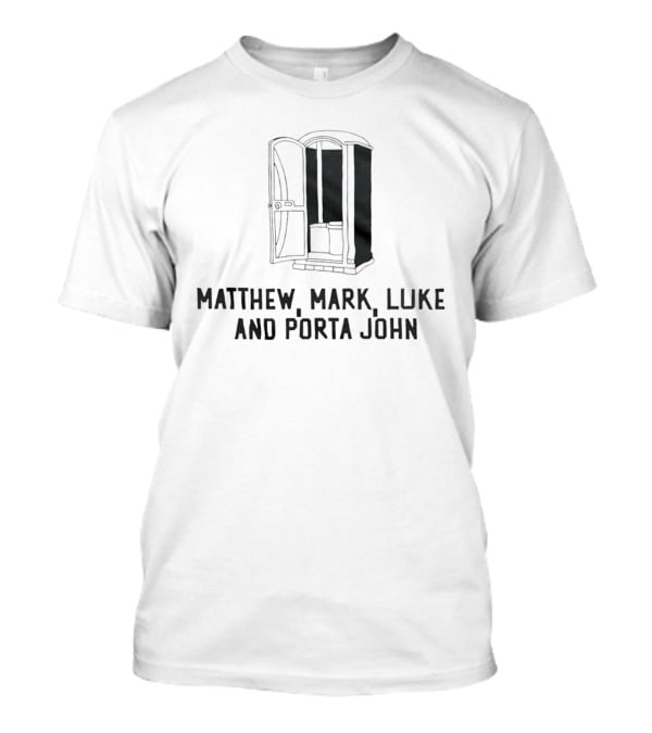 Matthew Mark Luke And Porta John Funny Portable Toilet Humor T-Shirt