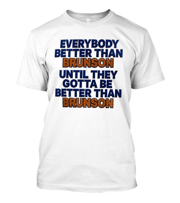 New York Knicks Everybody Better Than Brunson Until They Gotta Be Better Than Brunson T-Shirt