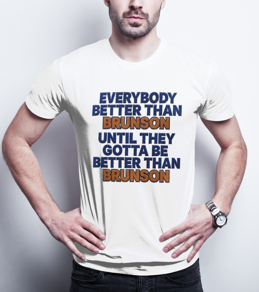 New York Knicks Everybody Better Than Brunson Until They Gotta Be Better Than Brunson T-Shirt