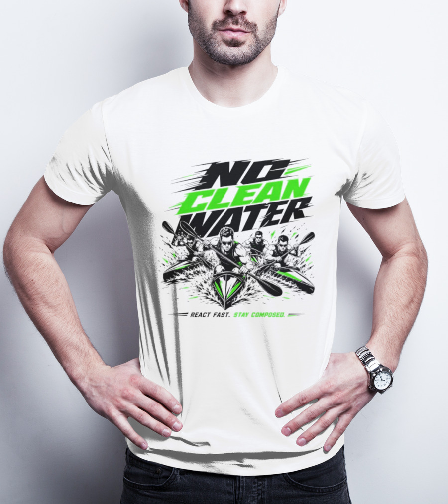 No Clean Water Kayaking Adventure React Fast Stay Composed T-Shirt