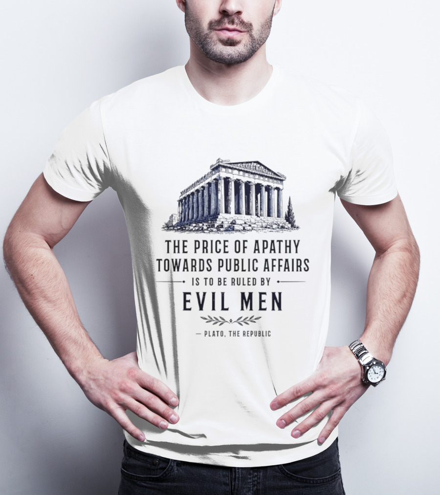 The Price Of Apathy Towards Public Affairs Is To Be Ruled By Evil Men Plato The Republic T-Shirt