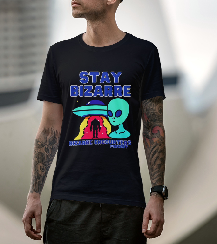 Stay Bizarre Bizarre Encounters Podcast UFO Alien T-Shirt