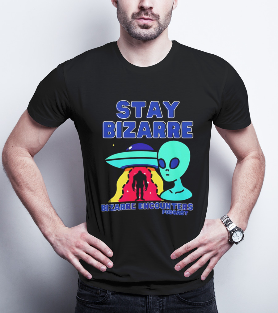 Stay Bizarre Bizarre Encounters Podcast UFO Alien T-Shirt