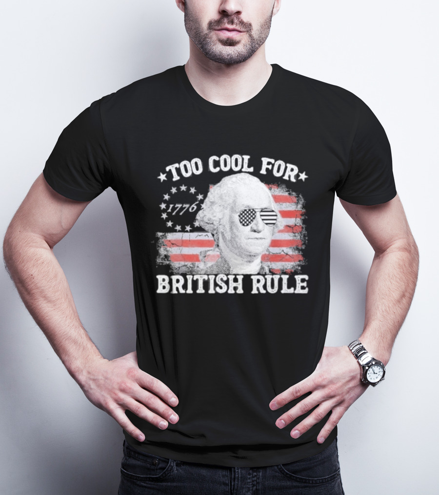 Too Cool For British Rule 1776 Independence Theme With George Washington And American Flag Stripes T-Shirt
