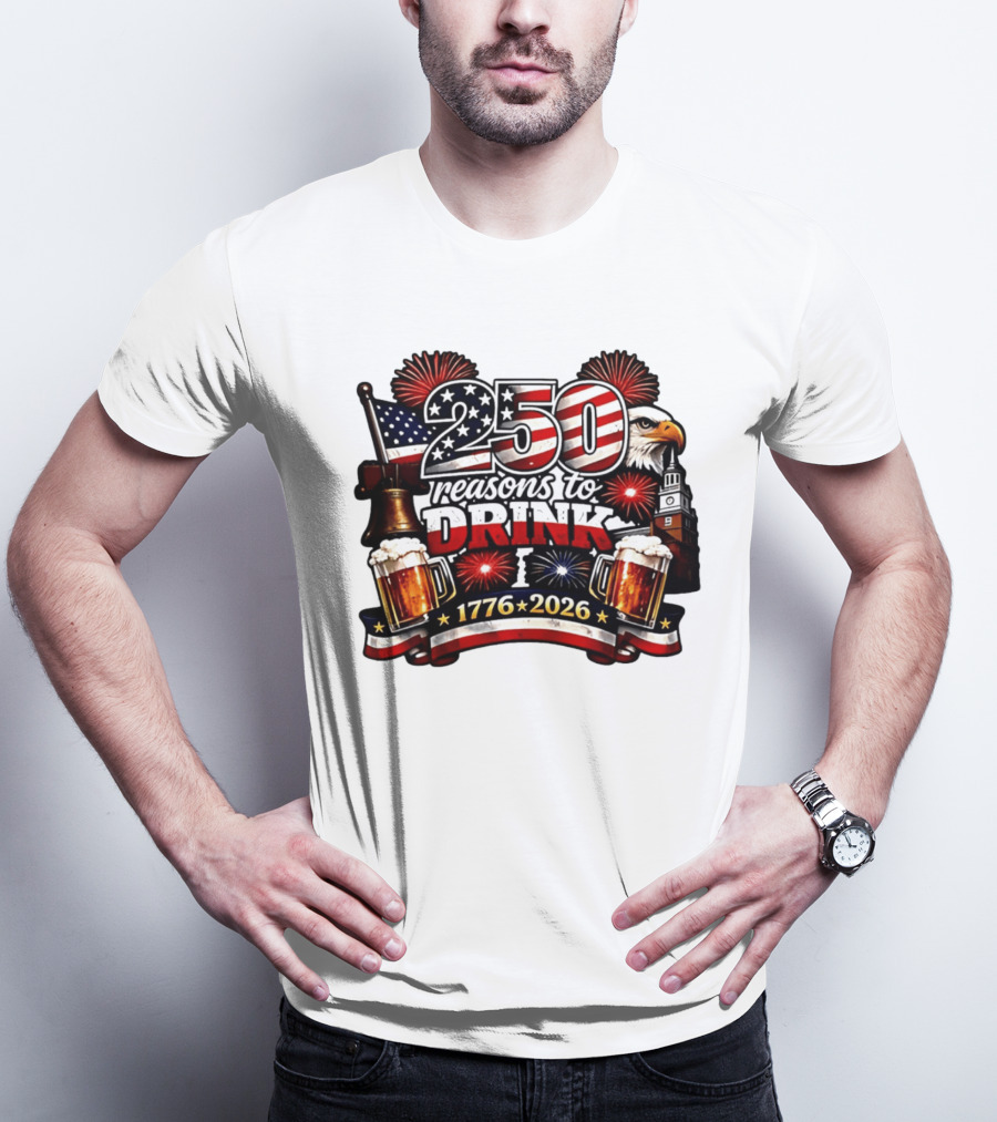 250 Reasons To Drink 1776 2026 American Flag Eagle Fireworks Celebration T-Shirt