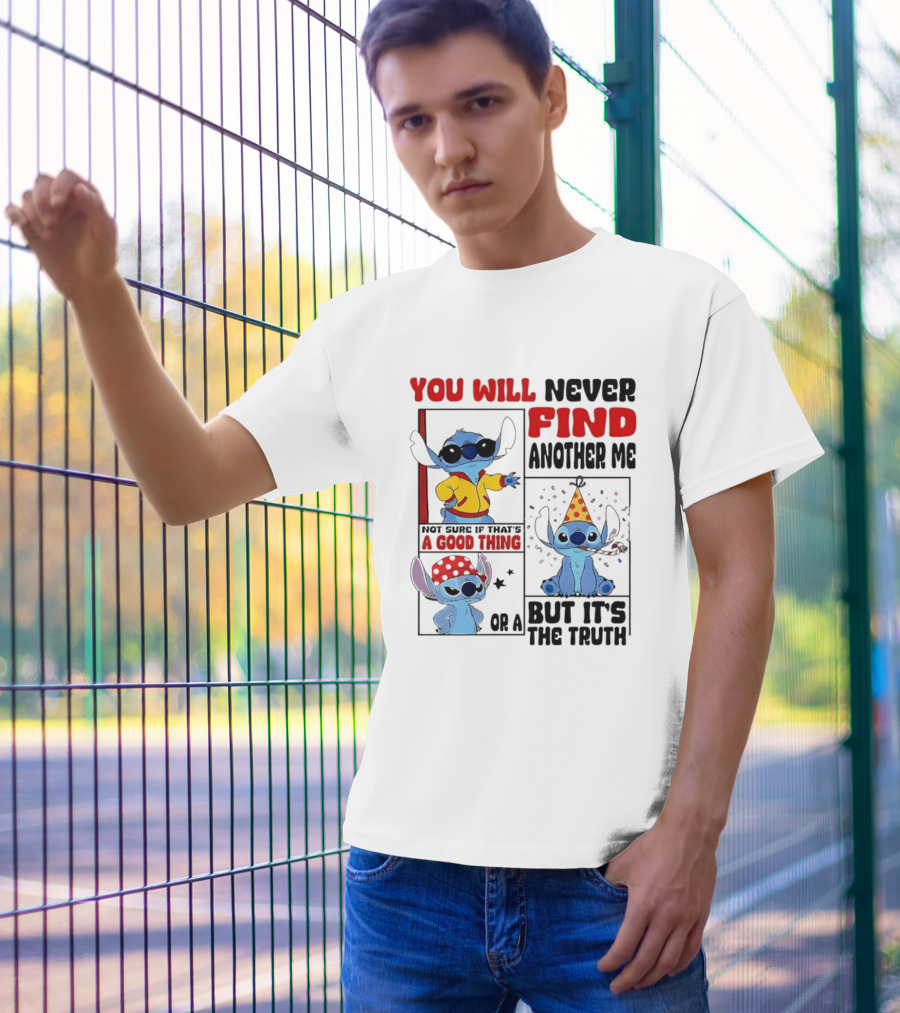 Lilo And Stitch You Will Never Find Another Me Not Sure If That's A Good Thing But It's The Truth T-Shirt